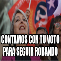 Meme Personalizado - CONTAMOS CON TU VOTO PARA SEGUIR ROBANDO - 33546329