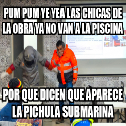 Meme Personalizado - pum pum ye yea las chicas de la obra ya no van a ...