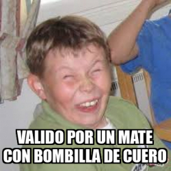 Meme Personalizado - valido por UN MATE CON BOMBILLA DE CUERO - 33548123