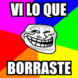 Meme Troll - VI LO QUE BORRASTE - 33549157