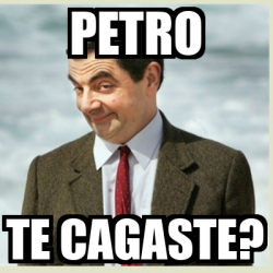 Meme Mr Bean - Petro te cagaste? - 33549212