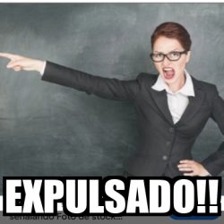 Meme Personalizado - EXPULSADO!! - 33550200