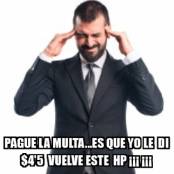 Meme Personalizado - Pague la multa...es que yo le di $4'5 vuelve este ...