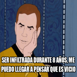Meme Personalizado - Ser infiltrada durante 8 años, me puedo llegar a ...