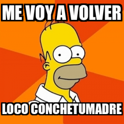 Meme Homer - ME VOY A VOLVER LOCO CONCHETUMADRE - 33551523