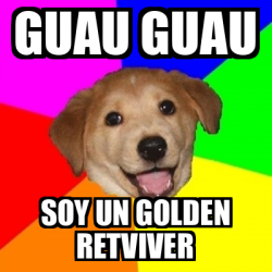 Meme Advice Dog - guau guau soy un golden retviver - 33551525