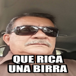 Meme Personalizado - Que rica una Birra - 33551703