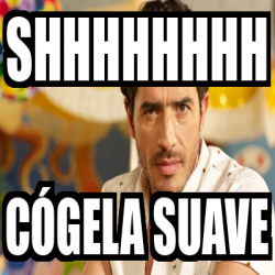 Meme Personalizado - Shhhhhhhh Cógela suave - 33552034