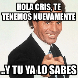 Meme Julio Iglesias - Hola Cris, te tenemos nuevamente ..y tu ya lo ...