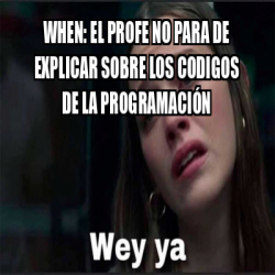 Meme Personalizado - when: el profe no para de explicar sobre los ...