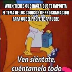 Meme Personalizado - when:tienes que hacer que te importa el tema de ...