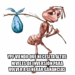 Meme Personalizado - Ypf viendo que necesita altos niveles de inversión ...