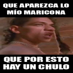 Meme Personalizado - QUE APAREZCA LO MÍO MARICONA QUE POR ESTO HAY UN ...