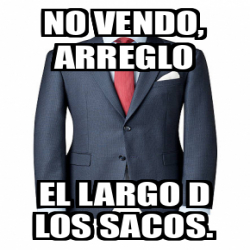 Meme Personalizado - NO VENDO, ARREGLO EL LARGO D LOS SACOS. - 33554248