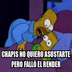 Meme Personalizado - Chapis no quiero asustarte pero falló el render - 33555865