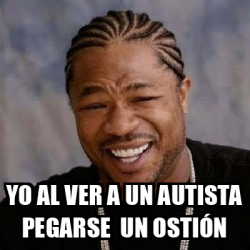 Meme Yo Dawg - Yo al ver a un autista pegarse un ostión - 33556239