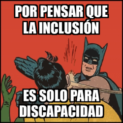 Meme Batman slaps Robin - por pensar que la inclusión es solo para discapacidad - 33556710