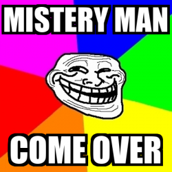 Meme Troll - Mistery Man Come Over - 33556749