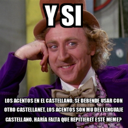 Meme Willy Wonka - Y si Los acentos en el castellano, se debende usar ...