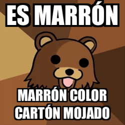 Meme Pedobear - Es marrón Marrón color cartón mojado - 33557581