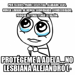 Meme Por favor - Por fa Dios, Padre Celestial, Alabado seas, nunca ...