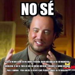 Meme Ancient Aliens - No sé Pero al menos admitir un: hemos perdido ...