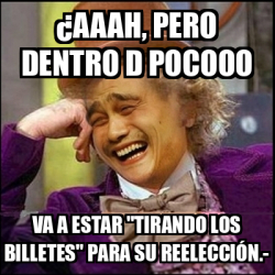 Meme Yao Wonka - ¿AAAH, PERO DENTRO D POCOOO VA A ESTAR "TIRANDO LOS ...