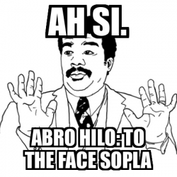Meme Ay Si - Ah si. Abro hilo: to the face sopla - 33560001