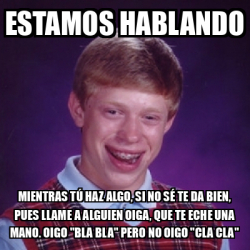 Meme Bad Luck Brian - Estamos hablando Mientras tú haz algo, si no sé ...