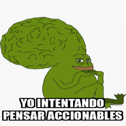 Meme Personalizado - yo intentando pensar accionables - 33562521