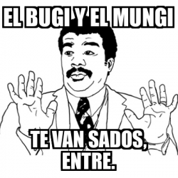 Meme Ay Si - El Bugi y el Mungi Te van sados, entre. - 33562788