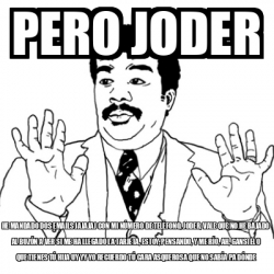 Meme Ay Si - Pero Joder He mandado dos emails jajajaj con mi número de ...