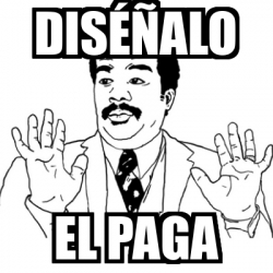Meme Ay Si - Diséñalo El paga - 33564132