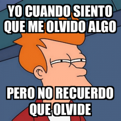 Meme Futurama Fry - Yo cuando siento que me olvido algo Pero no ...