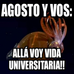 Meme Personalizado - agosto y vos: allá voy vida universitaria!! - 33565169