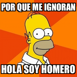 Meme Homer - por que me ignoran hola soy homero - 33565520