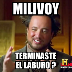 Meme Ancient Aliens - Milivoy terminaste el laburo ? - 33567574