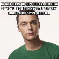 Meme Sheldon Cooper - la cara de los que se postulan a directiva cuando ...
