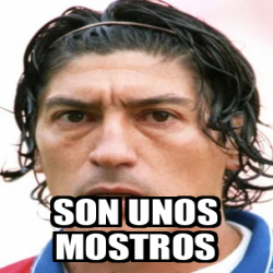 Meme Personalizado - SON UNOS MOSTROS - 33568716