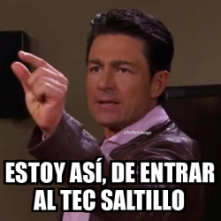 Meme Personalizado - Estoy así, De entrar al Tec Saltillo - 33568873