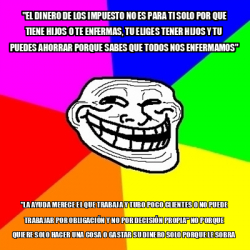 Meme Troll - "el dinero de los impuesto no es para ti solo por que ...