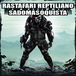 Meme Personalizado - rastafari reptiliano sadomasoquista - 33571001