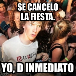 Meme Sudden Realization Ralph - Se cancelo la fiesta. Yo, d inmediato ...