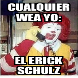 Meme Personalizado - Cualquier wea yo: El erick schulz - 33575696