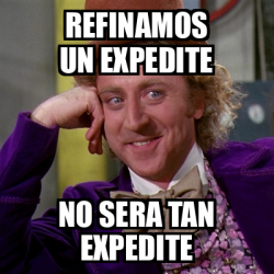 Meme Willy Wonka - Refinamos un expedite No sera tan expedite - 33577869