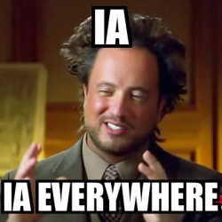 Meme Ancient Aliens - IA IA everywhere - 33578493