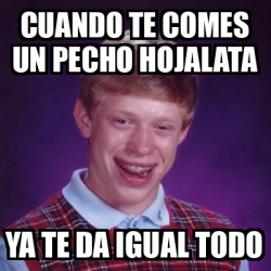 Meme Bad Luck Brian - Cuando te comes un pecho hojalata Ya te da igual ...