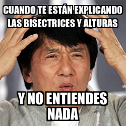 Meme Jackie Chan - Cuando te están explicando las bisectrices y alturas ...