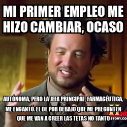 Meme Ancient Aliens - Mi primer empleo me hizo cambiar, OCASO Autónoma ...