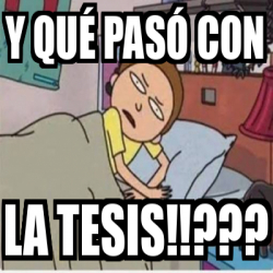 Meme Personalizado - Y qué pasó con La tesis!!??? - 33585662